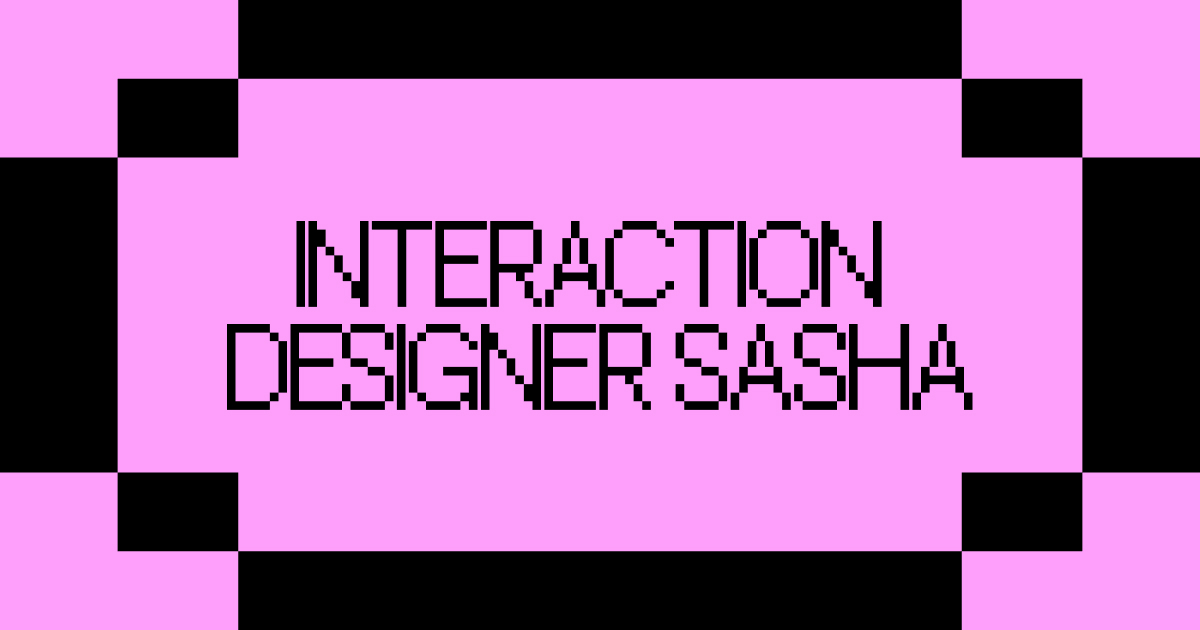 SASHA INTERACTION DESIGNER | Interaction designer Sasha